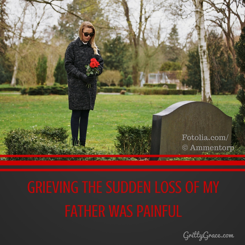 GRIEVING THE SUDDEN LOSS OF MY FATHER WAS PAINFUL...